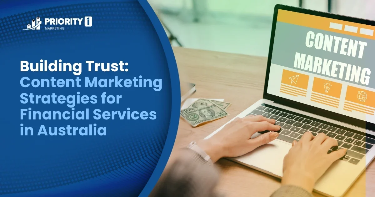 Building Trust: Content Marketing Strategies for Financial Services in Australia - Priority1 Group